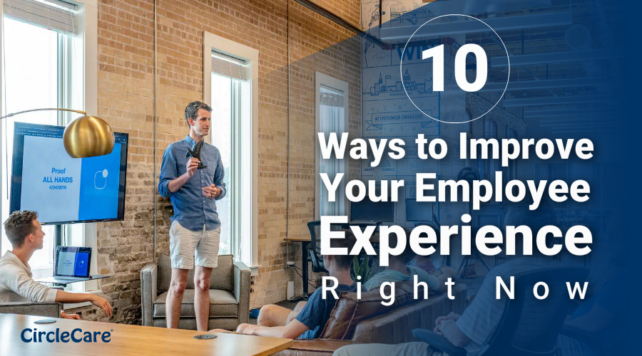 10 Ways to Improve Your Employee Experience - Right Now - CircleCare
