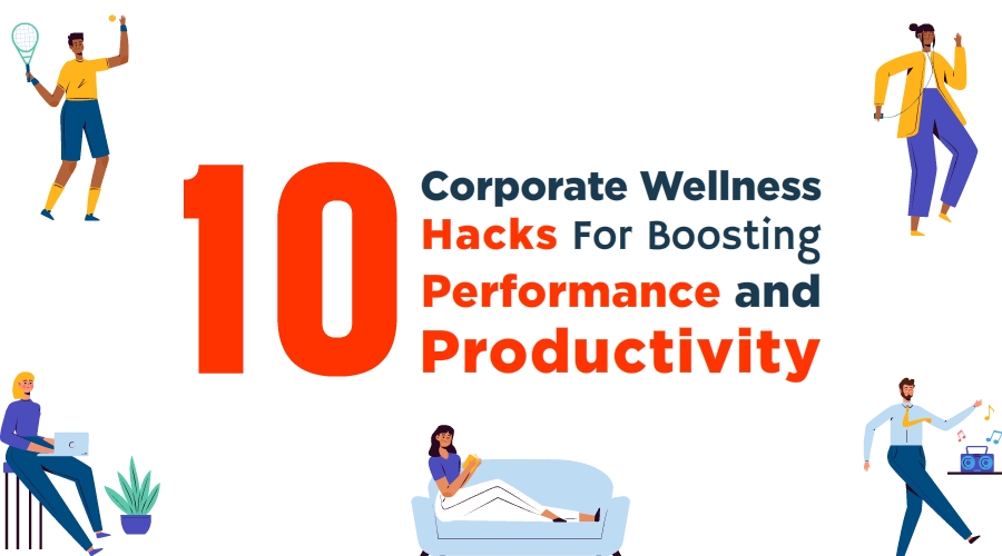 10 Corporate Wellness Hacks For Boosting Performance and Productivity